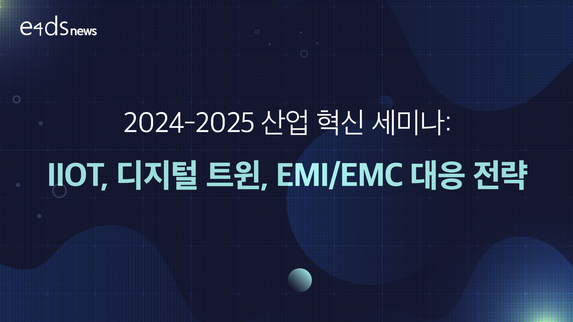 2024-2025 산업 혁신 세미나: IIoT, 디지털 트윈, EMI/EMC 대응 전략 - e4ds news